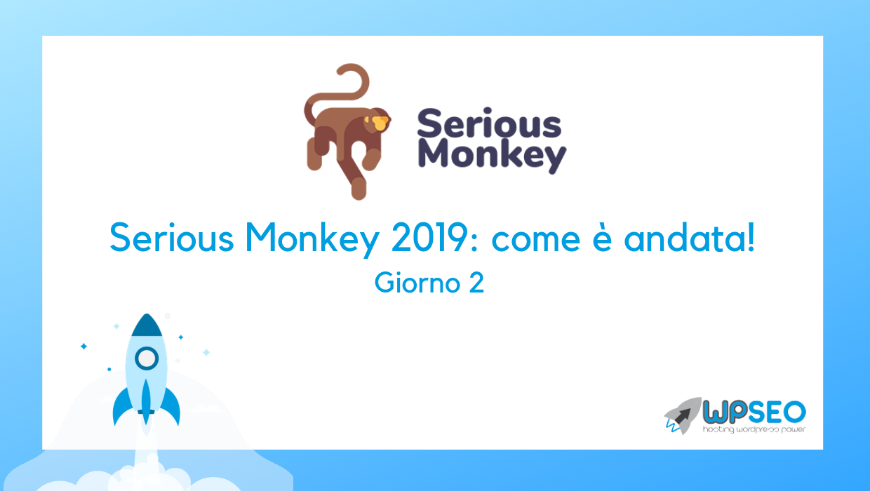 Serious Monkey 2019: come è andata! (Giorno 2) | WpSEO.it
